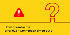 How To Resolve The Error 522 – Connection Timed Out Easily